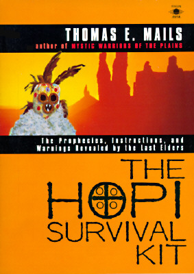 The Hopi Survival Kit: The Prophecies, Instructions and Warnings ...