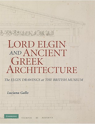 Lord Elgin and Ancient Greek Architecture: The Elgin Drawings at the ...